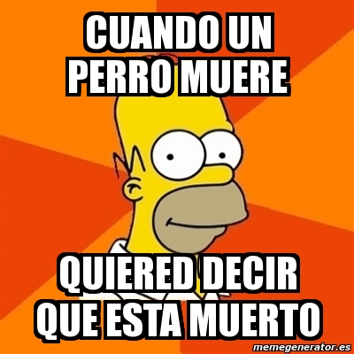 Meme Homer - cuando un perro muere quiered decir que esta muerto - 320950