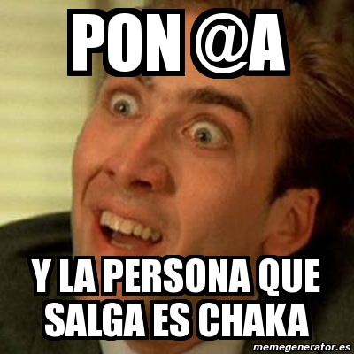 Meme No me digas - PON @A Y LA PERSONA QUE SALGA ES CHAKA - 321908
