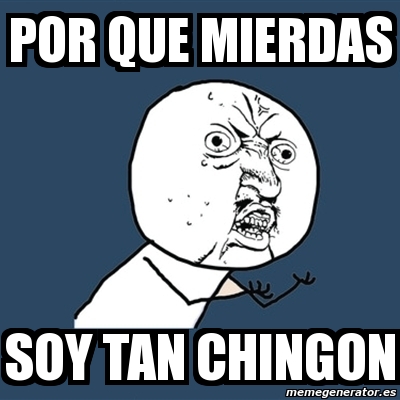 Meme Y U No - por que mierdas soy tan chingon - 322369