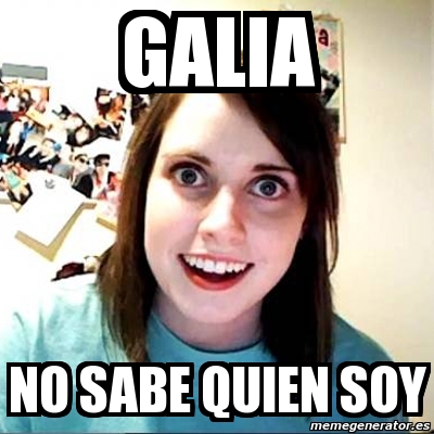 Meme Overly Attached Girlfriend - galia no sabe quien soy - 323985