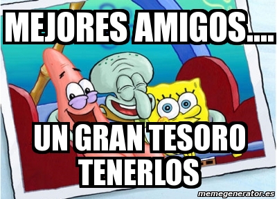 Meme Personalizado - mejores amigos.... un gran tesoro tenerlos - 324409