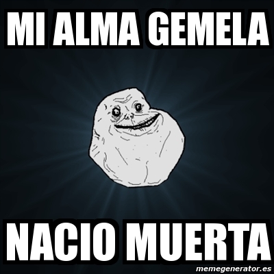 Meme Forever Alone - mi alma gemela nacio muerta - 326323