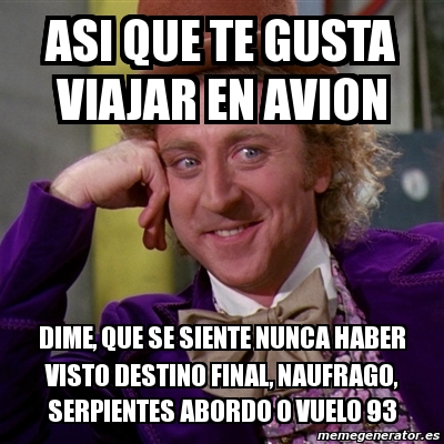 Meme Willy Wonka - asi que te gusta viajar en avion dime, que se siente ...