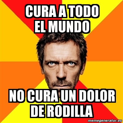 Meme House - CURA A TODO EL MUNDO NO CURA UN DOLOR DE RODILLA - 329981