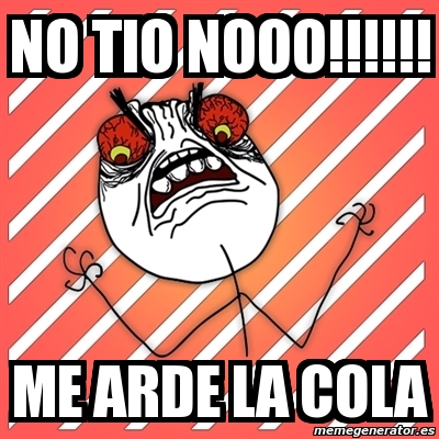 Meme I Hate - no tio nooo!!!!!! me arde la cola - 330389