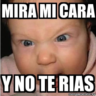 Meme Bebe furioso - mira mi cara y no te rias - 330645