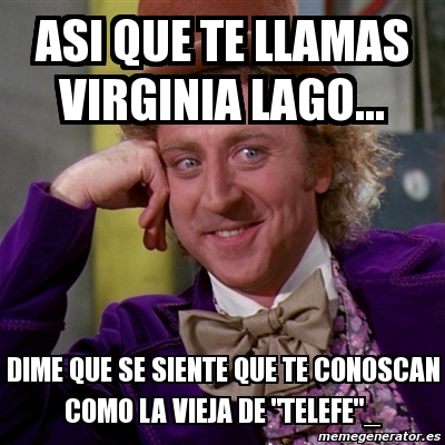 Meme Willy Wonka - asi que te llamas virginia lago... dime que se ...