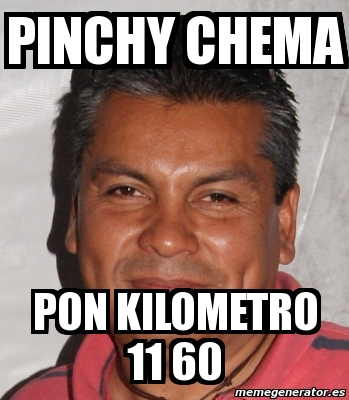 Meme Personalizado - pinchy chema pon kilometro 11 60 - 334929