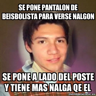 Meme Personalizado - se pone pantalon de beisbolista para verse nalgon ...