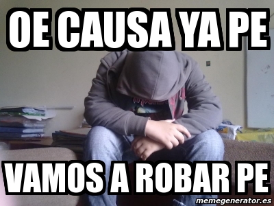Meme Personalizado - oe causa ya pe vamos a robar pe - 335295