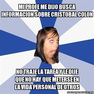 Meme Annoying Facebook Girl - mi profe me dijo busca informacion sobre ...