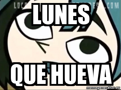 Meme Personalizado - lunes que hueva - 337081