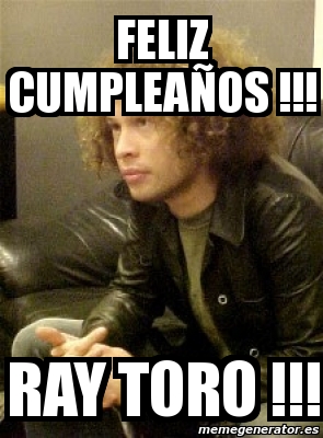 Meme Personalizado - FELIZ CUMPLEAÃ‘OS !!! ray toro !!! - 339046