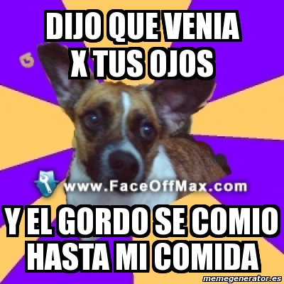 Meme Personalizado - dijo que venia x tus ojos y el gordo se comio ...