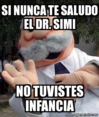 Meme Personalizado - si nunca te saludo el dr. simi no tuvistes ...