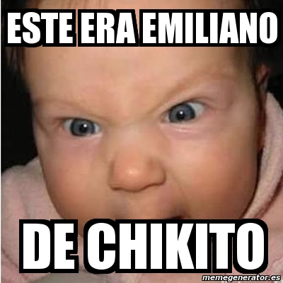 Meme Bebe furioso - este era emiliano de chikito - 340157