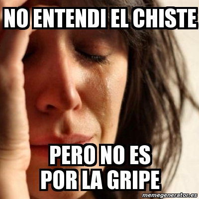 Meme Problems - no entendi el chiste pero no es por la gripe - 342164