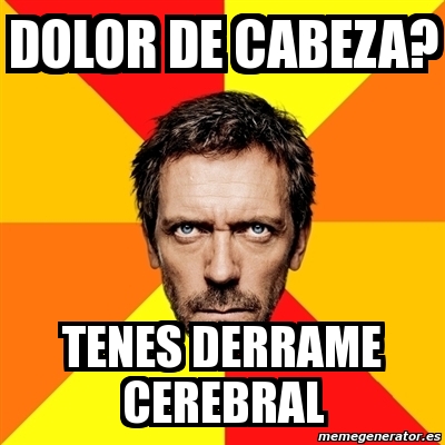 Meme House - dolor de cabeza? tenes derrame cerebral - 342871