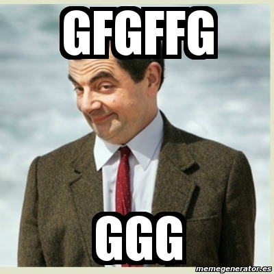 Meme Mr Bean - gfgffg ggg - 343618