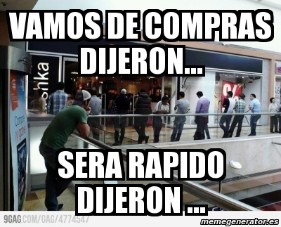 Meme Personalizado - vamos de compras dijeron... sera rapido dijeron ...
