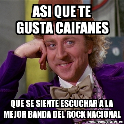 Meme Willy Wonka - asi que te gusta caifanes que se siente escuchar a ...