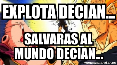Meme Personalizado - Explota decian... salvaras al mundo decian... - 347525