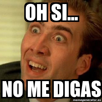 Meme No me digas - Oh si... no me digas - 348843