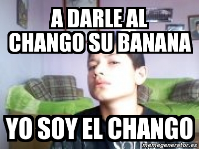Meme Personalizado - a darle al chango su banana yo soy el chango - 349360