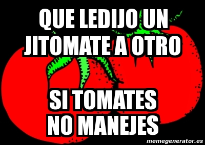 Meme Personalizado - que ledijo un jitomate a otro si tomates no ...