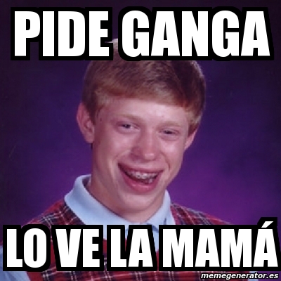 Meme Bad Luck Brian - PIDE GANGA lo ve la mamÃ¡ - 351714