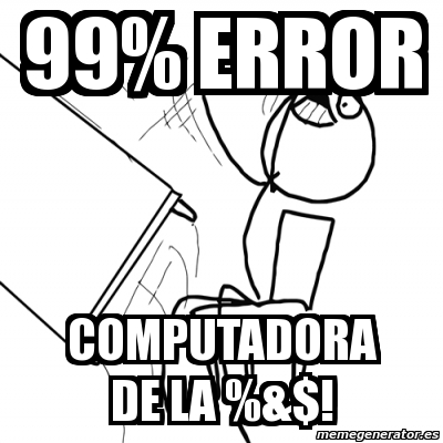 Meme Desk Flip Rage Guy - 99% ERROR COMPUTADORA DE LA %&$! - 351899