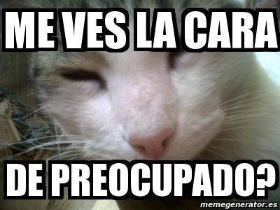 Meme Personalizado - ME VES LA CARA DE PREOCUPADO? - 351936