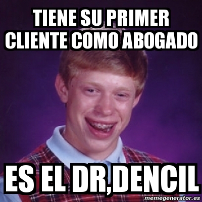 Meme Bad Luck Brian - Tiene su primer cliente como abogado es el dr ...
