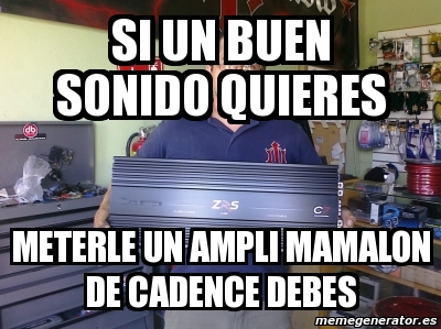 Meme Personalizado - si un buen sonido quieres meterle un ampli mamalon ...