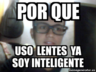 Meme Personalizado - POR QUE USO LENTES YA SOY INTELIGENTE - 353337
