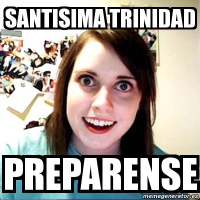 Meme Overly Attached Girlfriend - santisima trinidad preparense - 354219