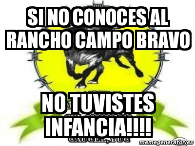 Meme Personalizado - si no conoces al rancho campo bravo no tuvistes ...
