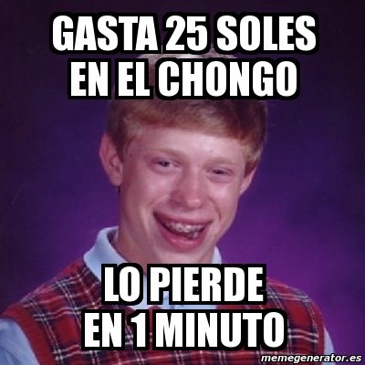 Meme Bad Luck Brian - Gasta 25 soles en el chongo lo pierde en 1 minuto ...