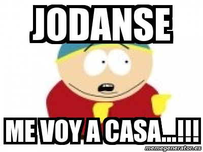 Meme Personalizado - jodanse me voy a casa...!!! - 355300