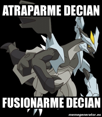 Meme Personalizado - atraparme decian fusionarme decian - 356416