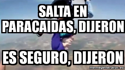 Meme Personalizado - Salta en paracaidas, dijeron es seguro, dijeron ...