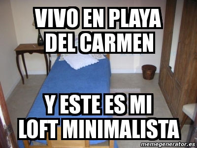 Meme Personalizado - vIVO EN PLAYA DEL CARMEN Y ESTE ES MI LOFT ...