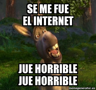 Meme Personalizado - se me fue el internet jue horrible jue horrible ...