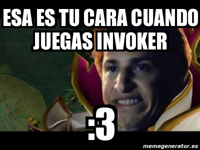 Meme Personalizado - esa es tu cara cuando juegas invoker :3 - 360492