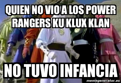 Meme Personalizado - quien no vio a los power rangers ku klux klan no ...