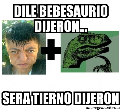 Meme Personalizado - Dile bebesaurio dijeron... sera tierno dijeron ...