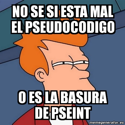 Meme Futurama Fry - No se si esta mal el pseudocodigo o es la basura de ...