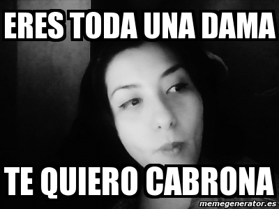 Meme Personalizado - eres toda una dama te quiero cabrona - 366440