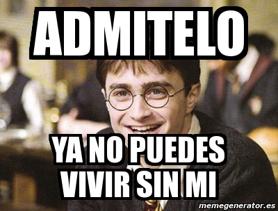 Meme Personalizado - Admitelo ya no puedes vivir sin mi - 367580