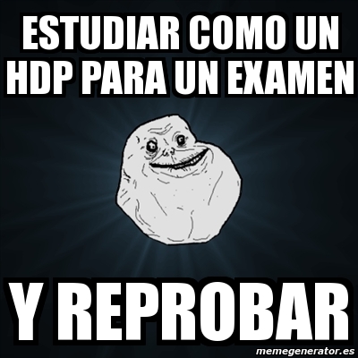 Meme Forever Alone - estudiar como un hdp para un examen y reprobar ...